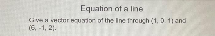 Solved Equation of a line Give a vector equation of the line | Chegg.com