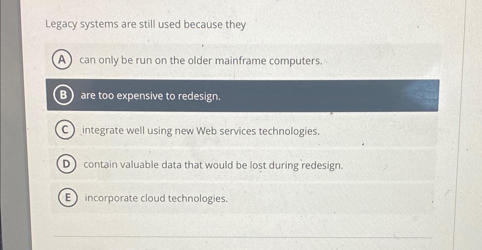 Solved Legacy systems are still used because theycan only be | Chegg.com