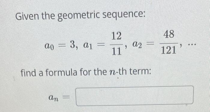 Solved Given the geometric sequence: a0=3,a1=1112,a2=12148,… | Chegg.com