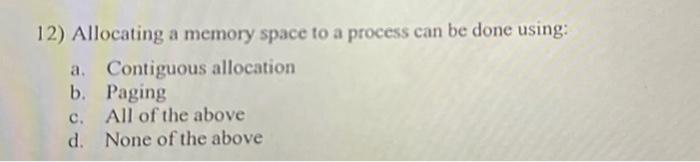 Solved 12) Allocating a memory space to a process can be | Chegg.com