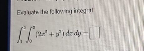 Solved Evaluate the following integral∫12∫03(2x2+y2)dxdy= | Chegg.com