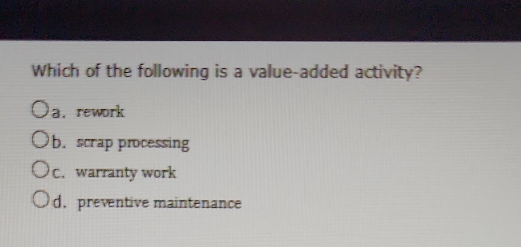 Solved Which of the following is a value-added activity? a. | Chegg.com