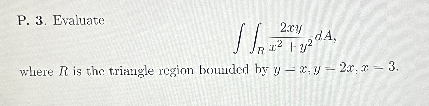 Solved P. 3. ﻿Evaluate∬R2xyx2+y2dAwhere R ﻿is the triangle | Chegg.com