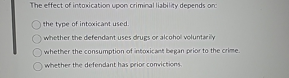 Solved The effect of intoxication upon criminal liability | Chegg.com