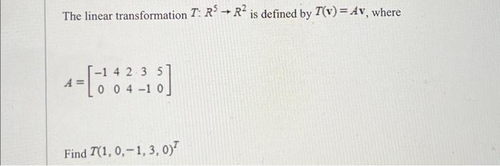 Solved The linear transformation T: R5 → R² is defined by | Chegg.com