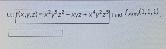 Solved Let F(x,y,z)= xyz + xyz + x4y+z) Find fxxxy(1,1,1) | Chegg.com
