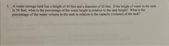 Solved 1. A water storage tank has a height of 40 feet and a | Chegg.com