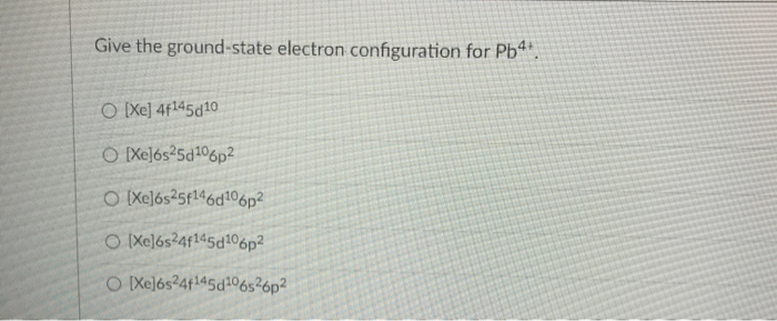 Solved Give the ground-state electron configuration for Pb4+ | Chegg.com