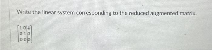 Solved Write the linear system corresponding to the reduced | Chegg.com