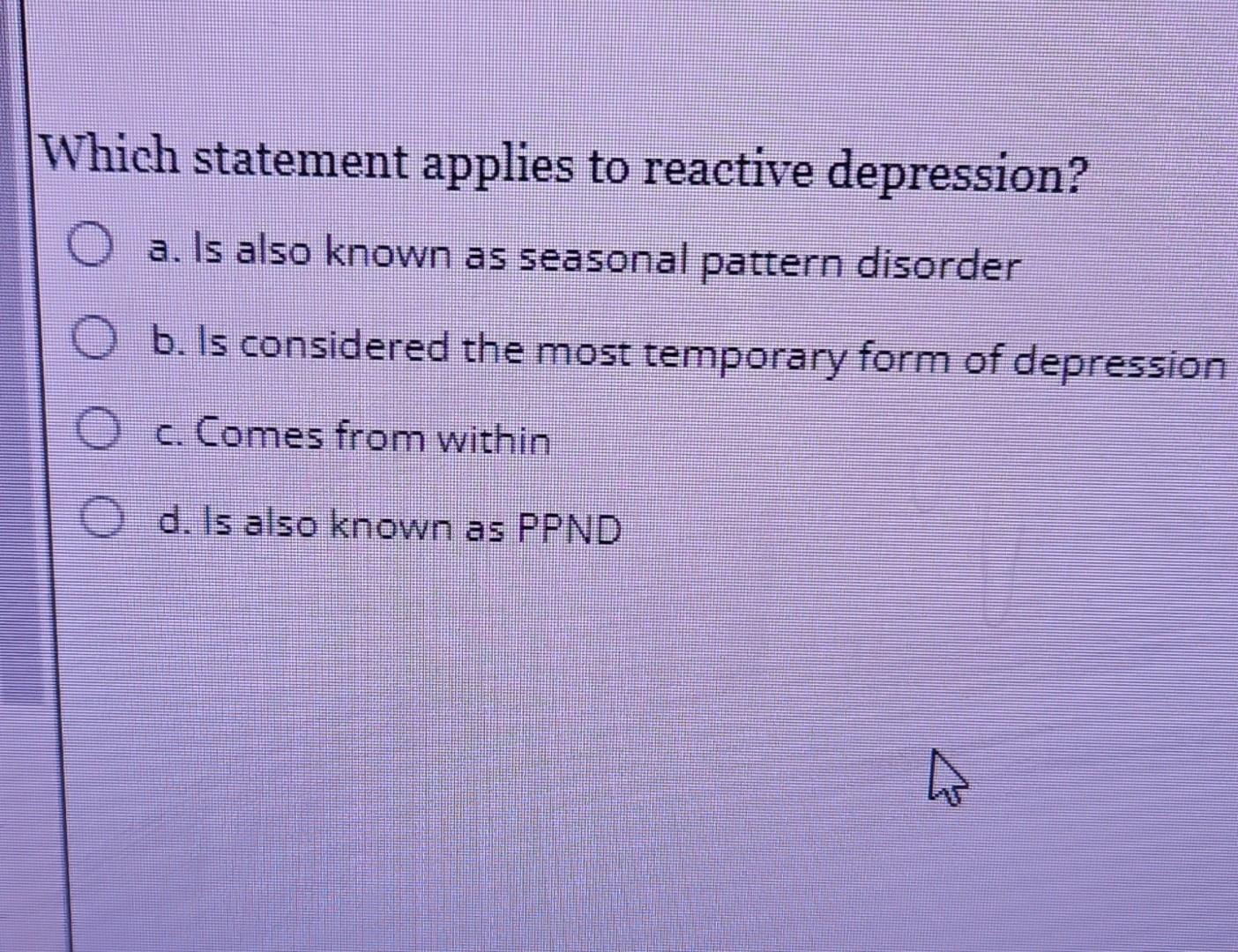 Which statement applies to reactive depression? a. Is | Chegg.com
