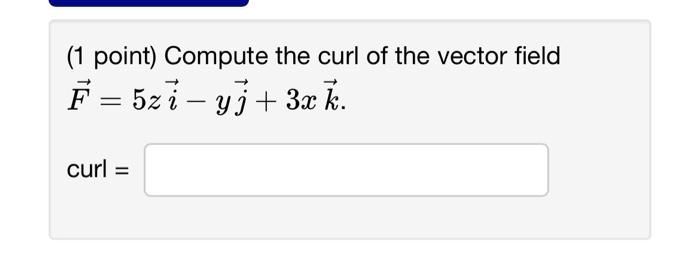 (1 point) Compute the curl of the vector field | Chegg.com