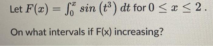 Solved Let F(x)=∫0xsin(t3)dt for 0≤x≤2. On what intervals if | Chegg.com