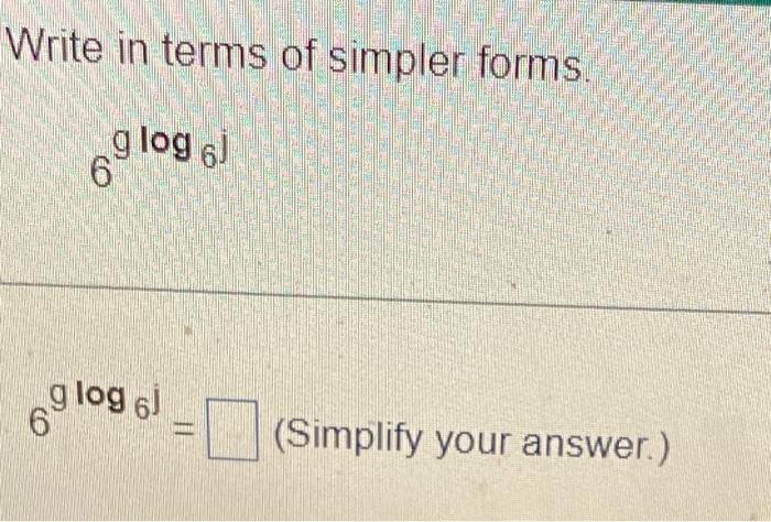 Solved Write in terms of simpler forms 6glog6j 6glog6j= | Chegg.com