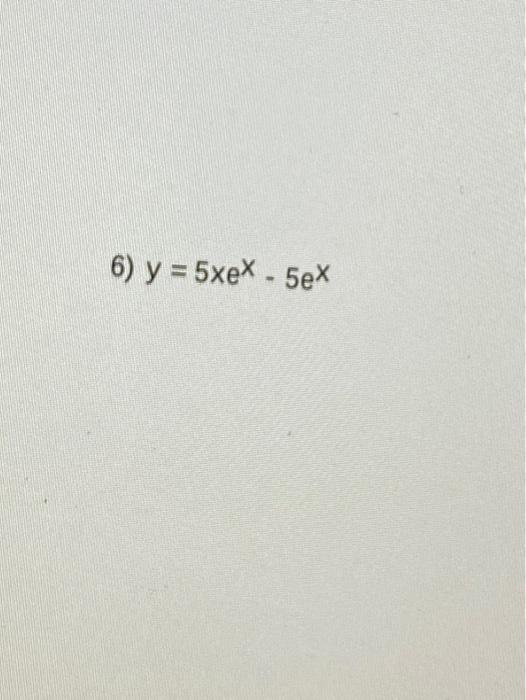 Solved 6) y = 5xex - 5eX | Chegg.com
