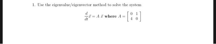 Solved 1. Use the eigenvalue/eigenvector method to solve the | Chegg.com