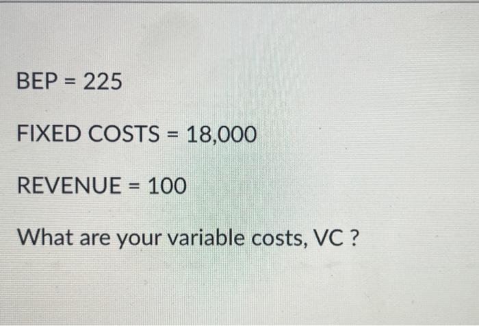 Solved BEP=225 FIXED COSTS =18,000 REVENUE =100 What are | Chegg.com