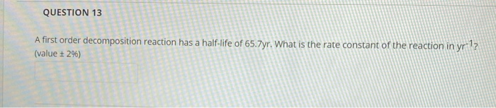 Solved QUESTION 13 A first order decomposition reaction has | Chegg.com