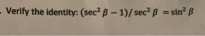 Solved Verify the identity: (sec2 B-1)/sec2 B = sin? B = | Chegg.com