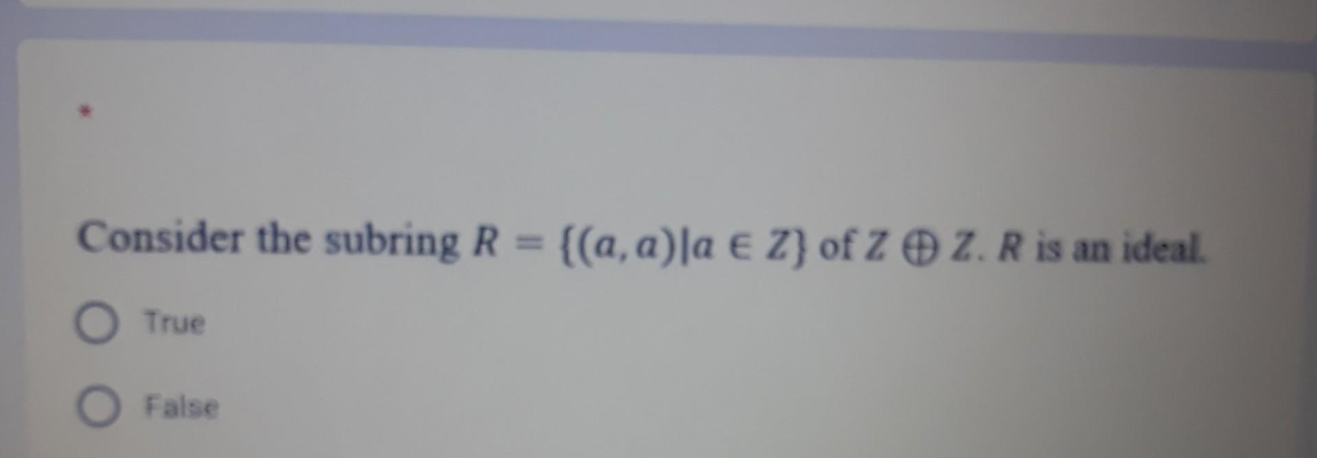 Solved Consider the subring R={(a,a)∣a∈Z} of Z⊕Z.R is an | Chegg.com