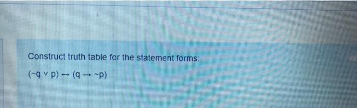Solved Construct truth table for the statement forms: (-qvp) | Chegg.com