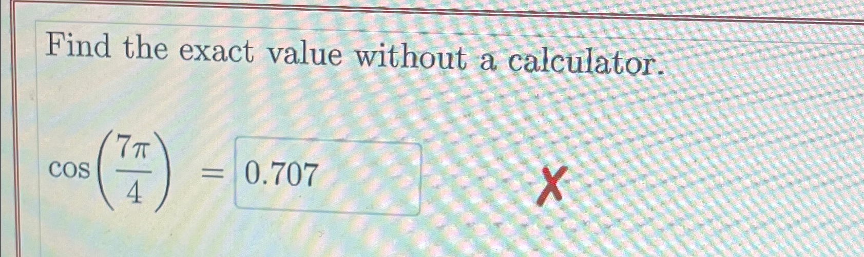 Solved Find the exact value without a calculator.cos(7π4)= | Chegg.com Solved Find the exact value without a calculator.cos(7π4)= | Chegg.com