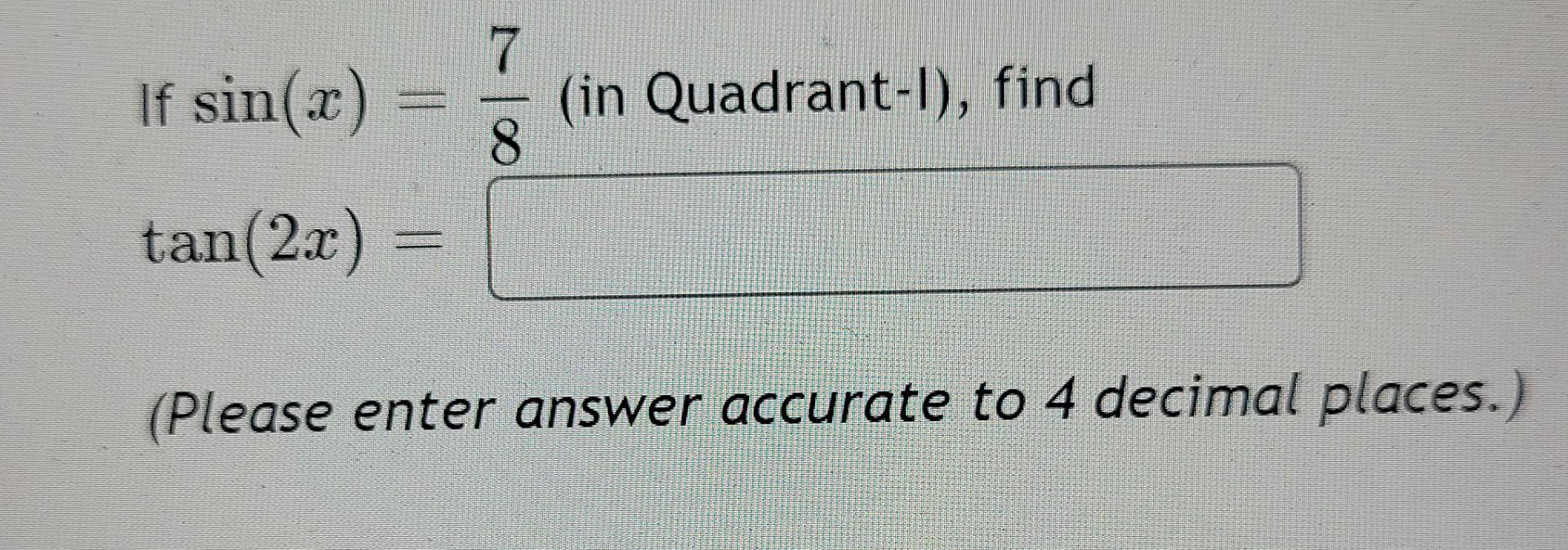 Solved If sin(x)=87( in Quadrant-1), find tan(2x)= (Please | Chegg.com