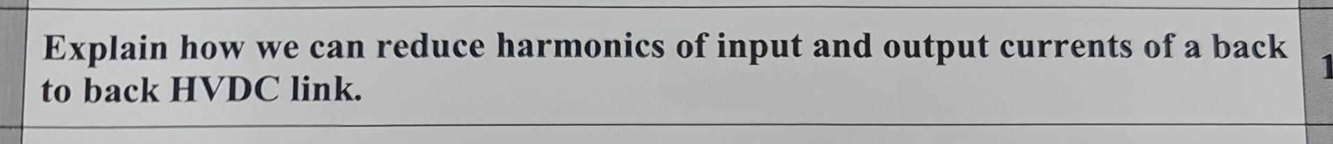 Solved Explain how we can reduce harmonics of input and | Chegg.com