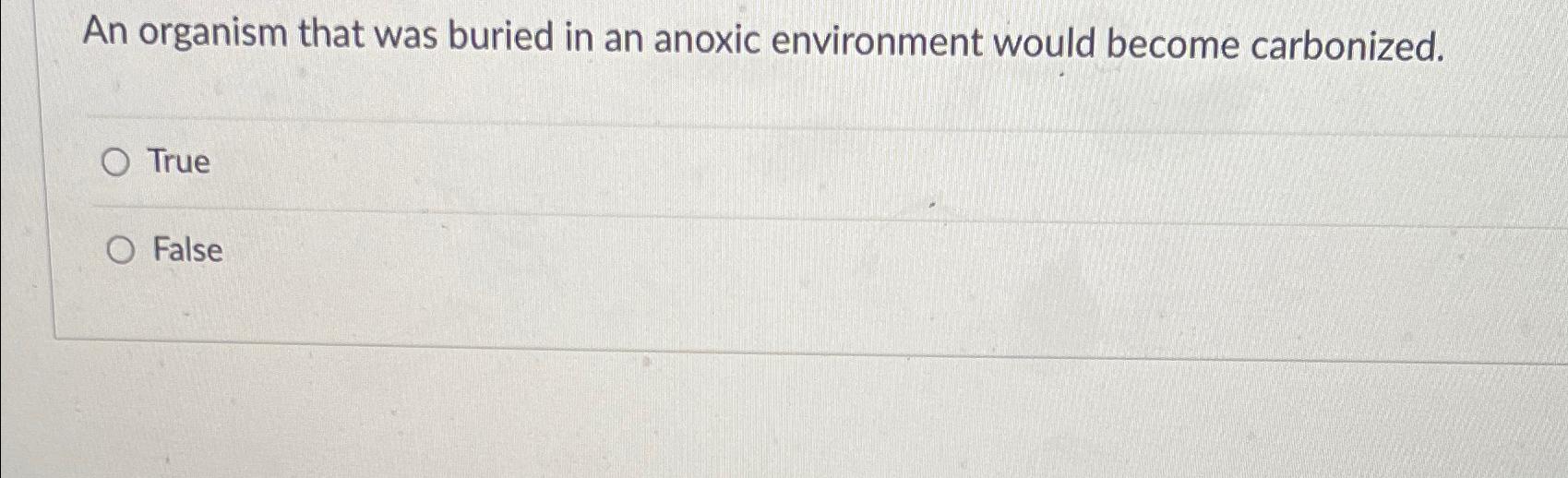 Solved An organism that was buried in an anoxic environment | Chegg.com