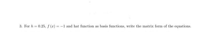 Solved 3. For h=0.25,f(x)=−1 and hat function as basis | Chegg.com