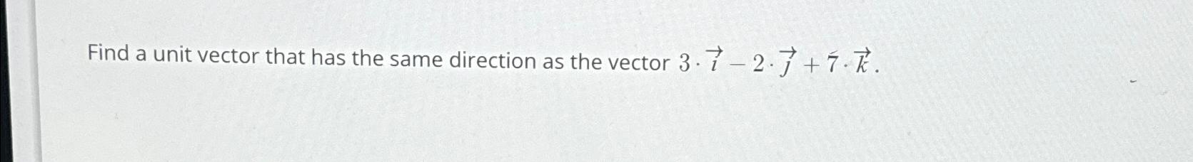 Solved Find a unit vector that has the same direction as the | Chegg.com