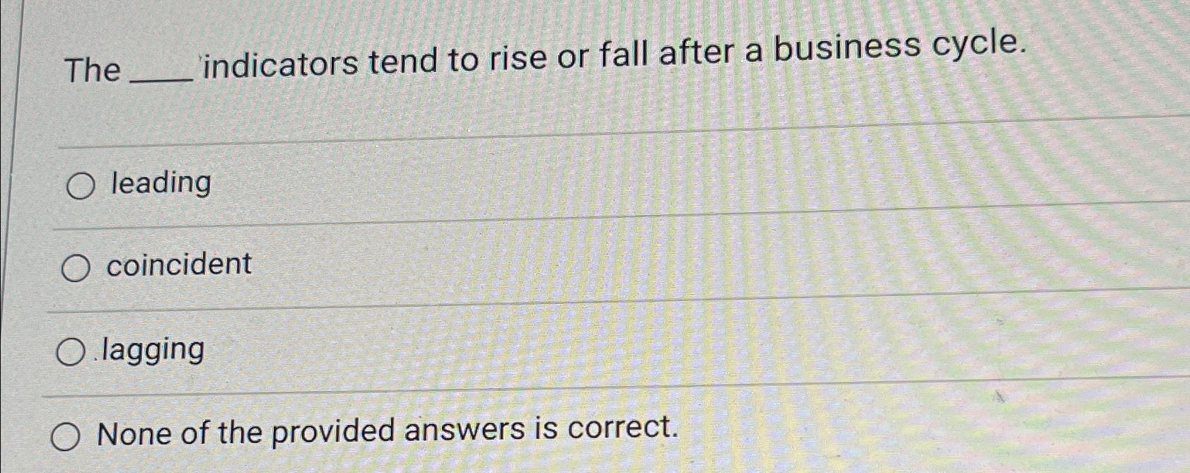Solved The indicators tend to rise or fall after a business | Chegg.com