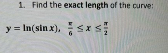 Solved Find the exact length of the curve:y=ln(sinx),π6≤x≤π2 | Chegg.com