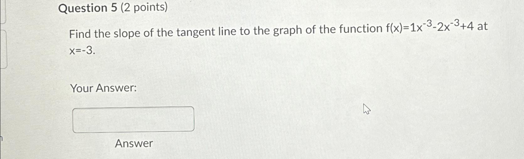 Solved Question 5 (2 ﻿points)Find the slope of the tangent | Chegg.com