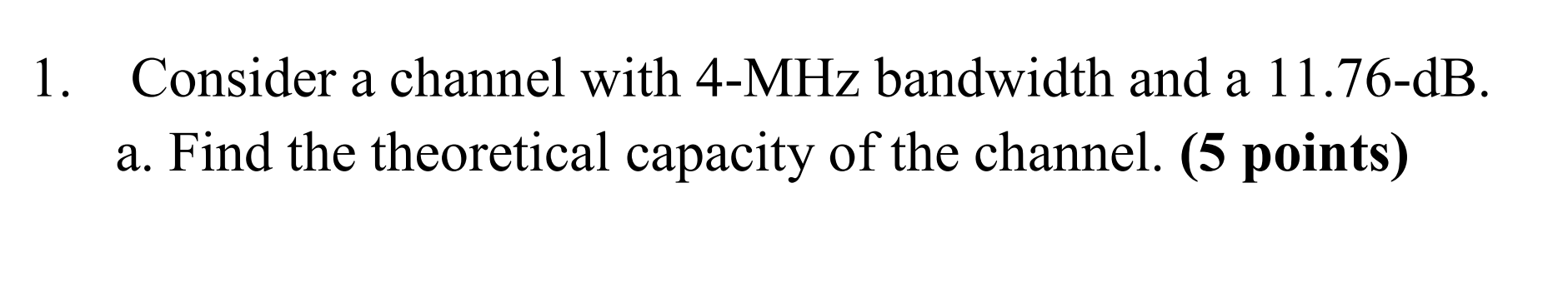 Solved a 1. Consider a channel with 4-MHz bandwidth and a | Chegg.com