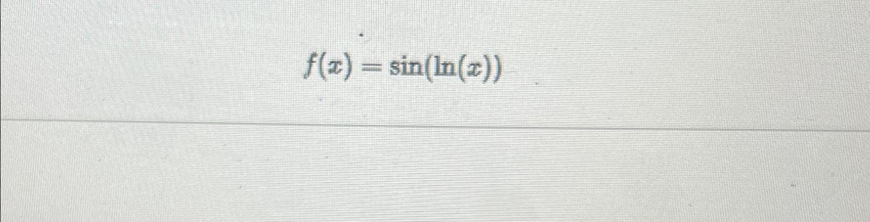 Solved f(x)=sin(ln(x)) | Chegg.com