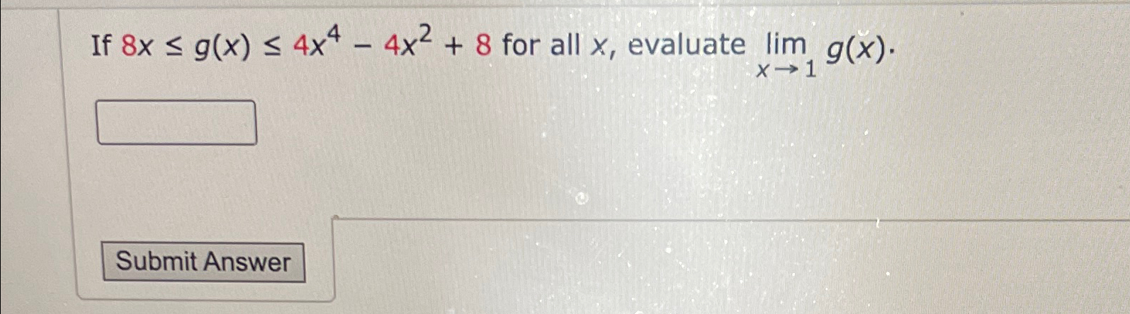 Solved If 8x≤g(x)≤4x4-4x2+8 ﻿for all x, ﻿evaluate limx→1g(x) | Chegg.com