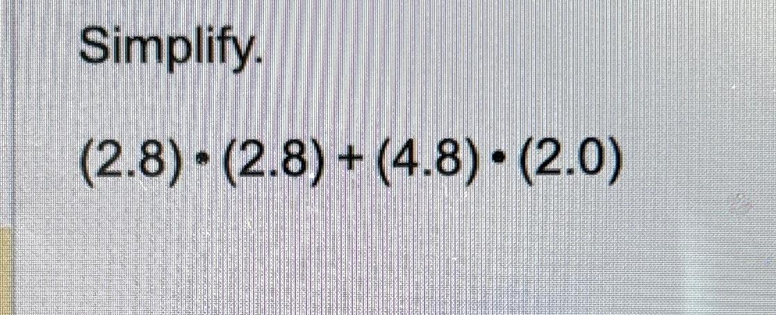 Solved Simplify.(2.8)*(2.8)+(4.8)*(2.0) | Chegg.com