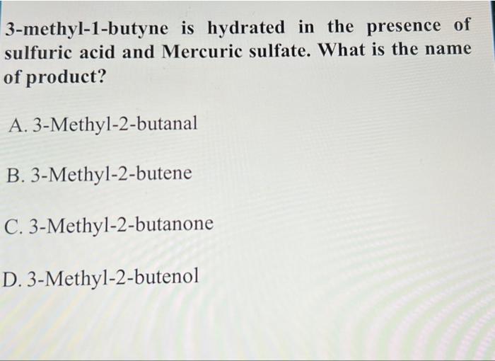 Solved 3-methyl-1-butyne is hydrated in the presence of | Chegg.com