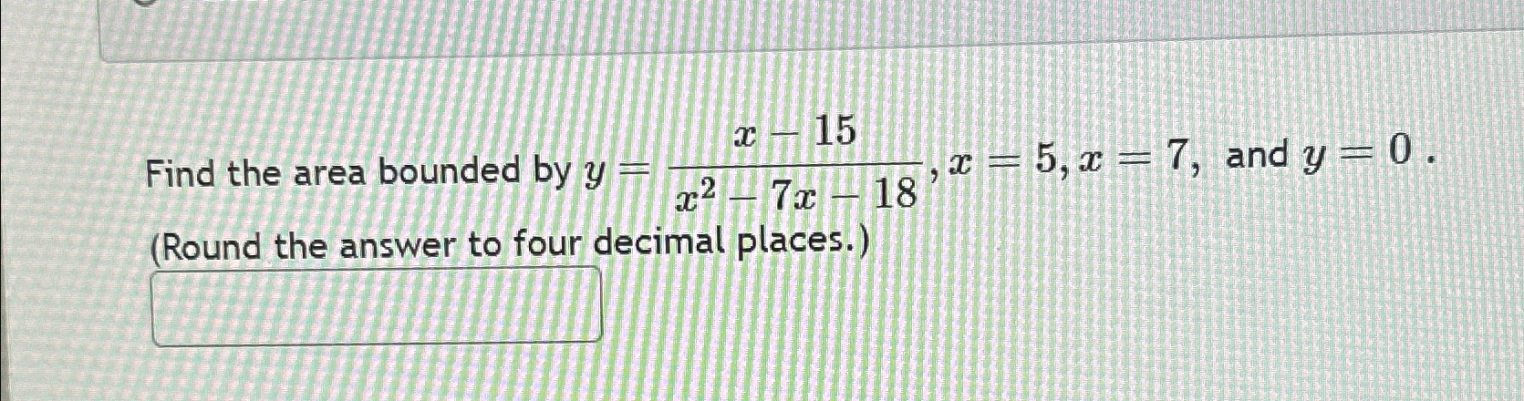 Solved Find the area bounded by y=x-15x2-7x-18,x=5,x=7, ﻿and | Chegg.com