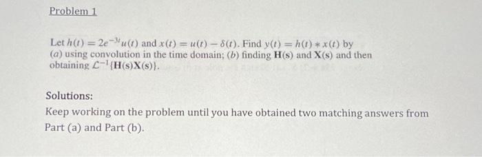 Solved Problem 1 Let h(t) = 2e-3¹u(t) and x (t) = u(t) - | Chegg.com