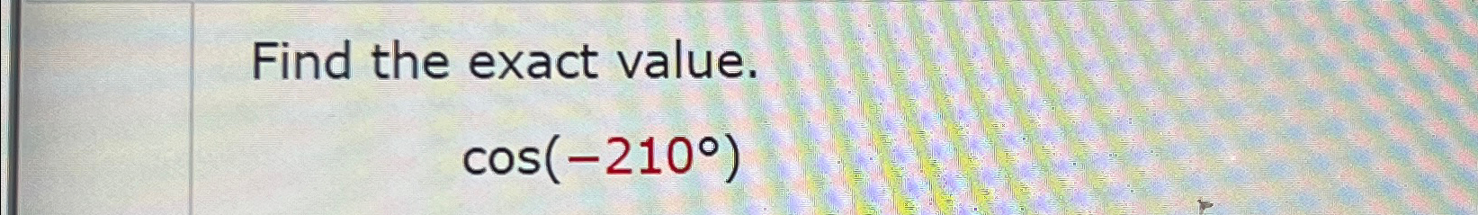 Solved Find the exact value.cos(-210°) | Chegg.com