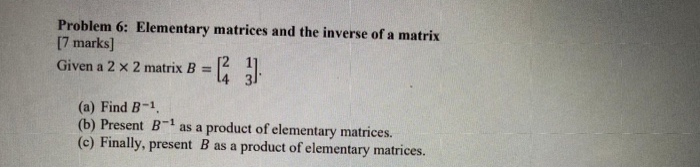 Solved Problem 6: Elementary matrices and the inverse of a | Chegg.com