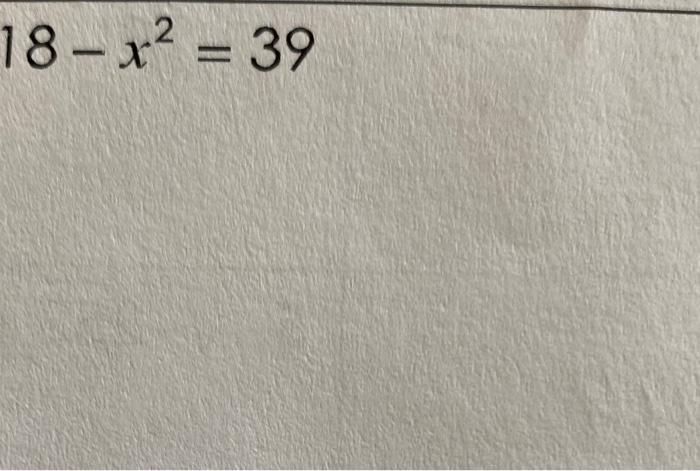Solved 18−x2=39 | Chegg.com