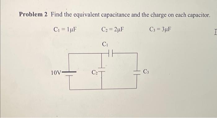 Solved Problem 2 Find the equivalent capacitance and the | Chegg.com