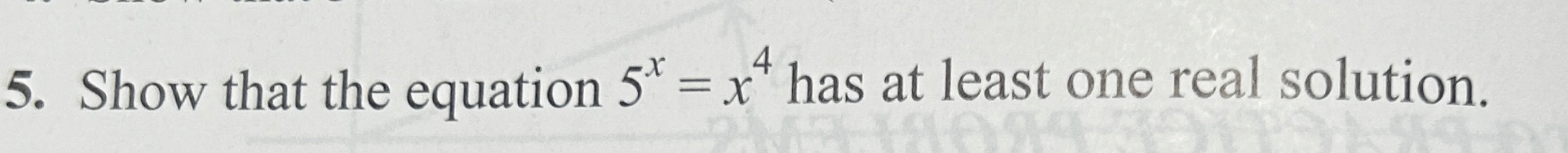 Solved Show that the equation 5x=x4 ﻿has at least one real | Chegg.com