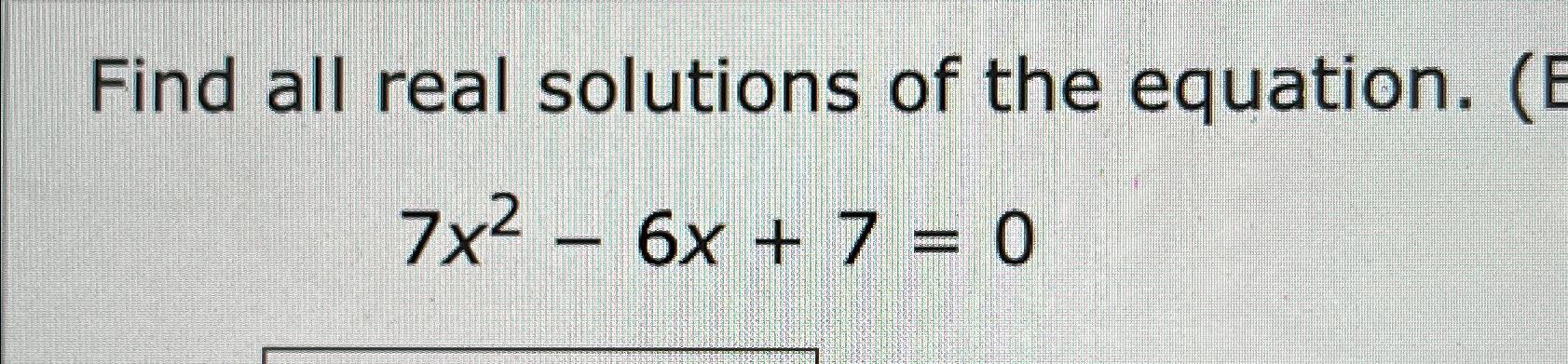 Solved Find all real solutions of the equation.7x2-6x+7=0 | Chegg.com