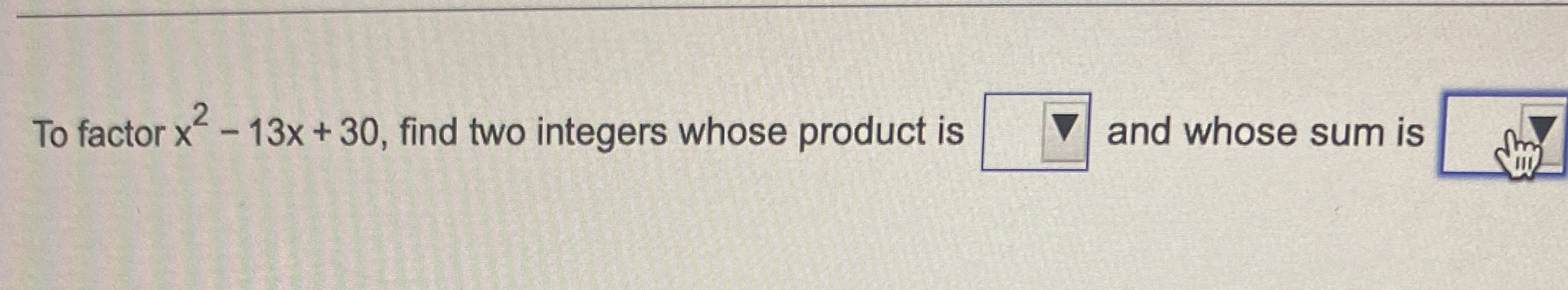 Solved To factor x2-13x+30, ﻿find two integers whose product | Chegg.com