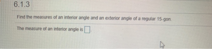 Solved 6.1.3 Find the measures of an interior angle and an | Chegg.com
