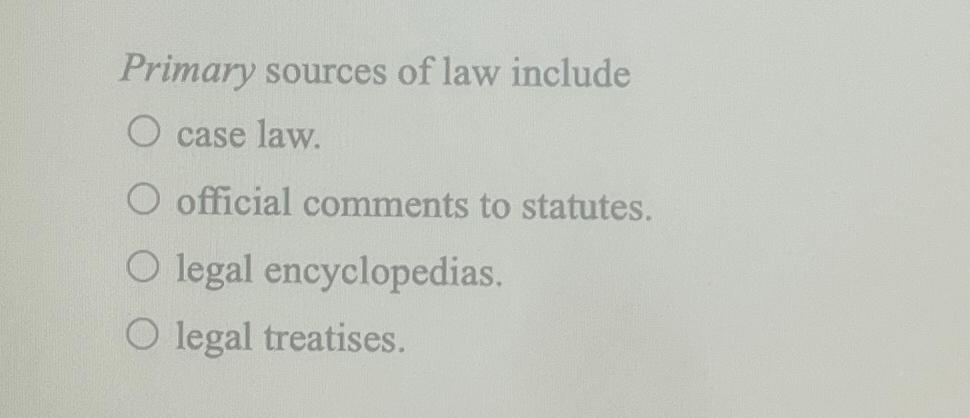 Solved Primary sources of law include case law. official | Chegg.com