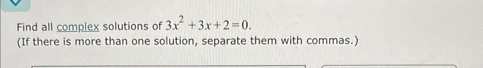 Solved Find all complex solutions of 3x2+3x+2=0.(If there is | Chegg.com